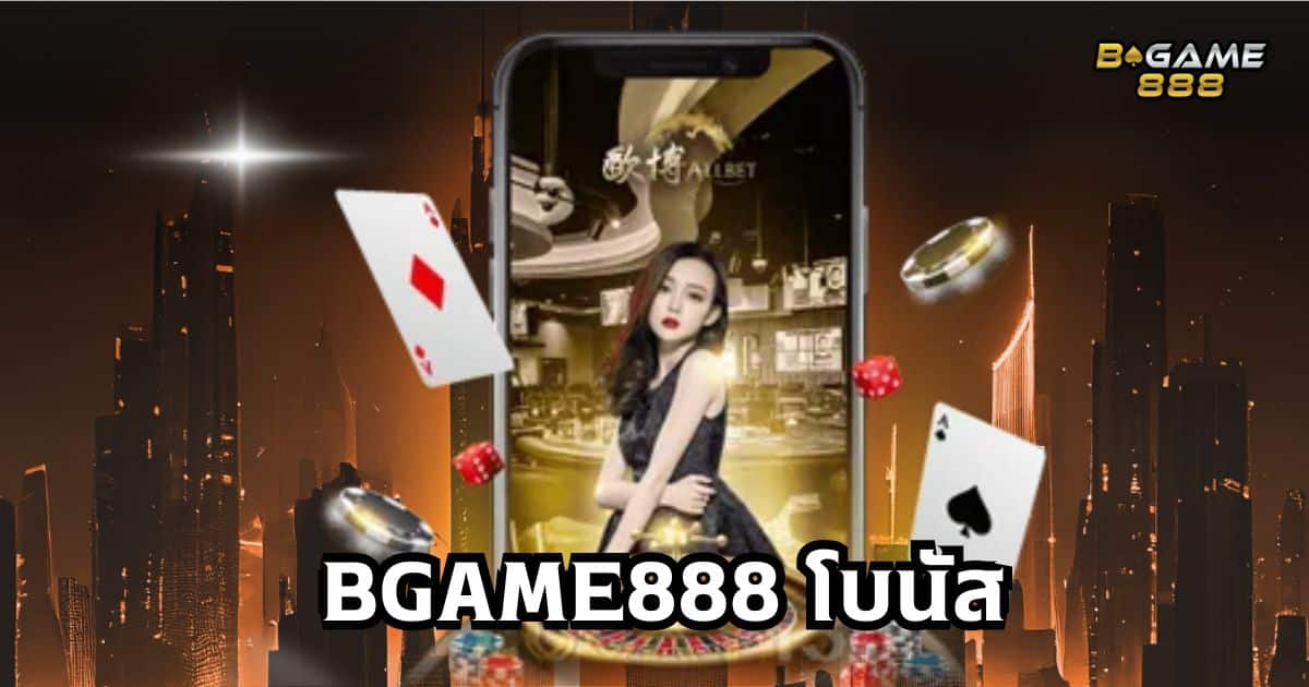 bgame888 โบนัส จัดหนักเรื่องโบนัส แจกยับ เครดิตฟรี bgame888